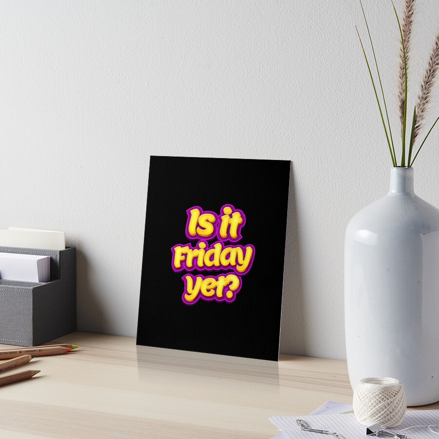 "Is It Friday Yet Meme" Art Board Print by SusurrationStud | Redbubble