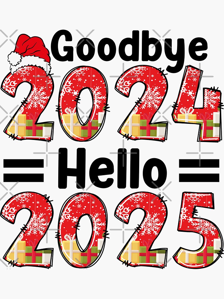 "Goodbye 2024 Hello 2025 New Years Happy New Year Party Funny Christmas ...