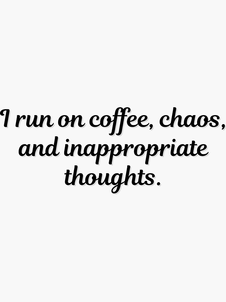 "i run on coffee, chaos and inappropriate thoughts sticker" Sticker for ...