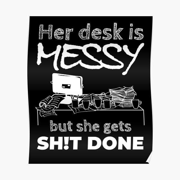 "Her Desk is messy but she gets Shit Done" Poster for Sale by ...