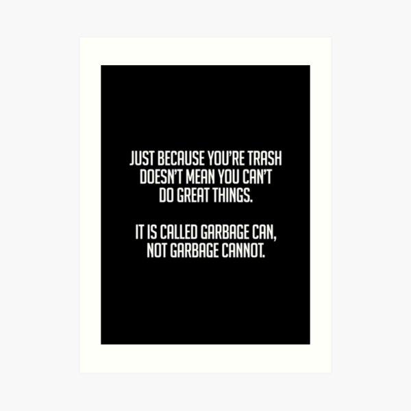 "Garbage Can Not Garbage Cannot" Art Print for Sale by tdjeff02 | Redbubble