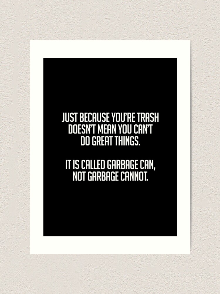 "Garbage Can Not Garbage Cannot" Art Print for Sale by tdjeff02 | Redbubble