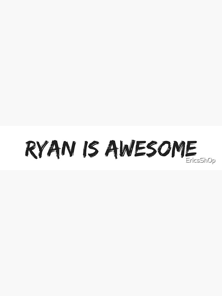 "Ryan is Awesome" Poster by EricsSh0p | Redbubble