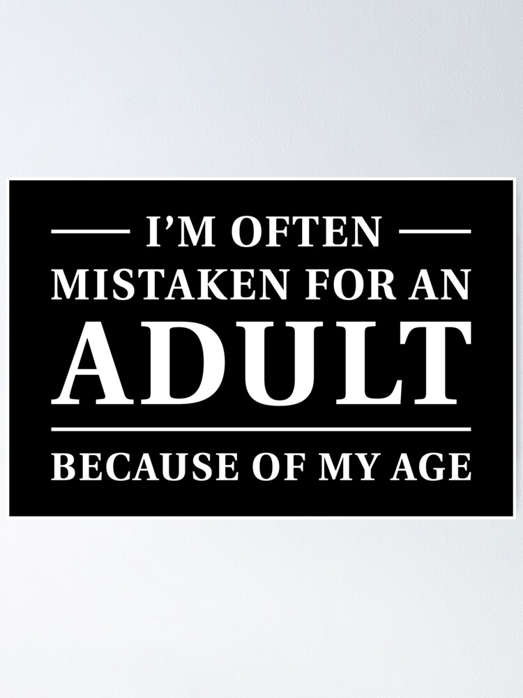 "I'm often mistaken for an adult because of my age (White text)" Poster ...