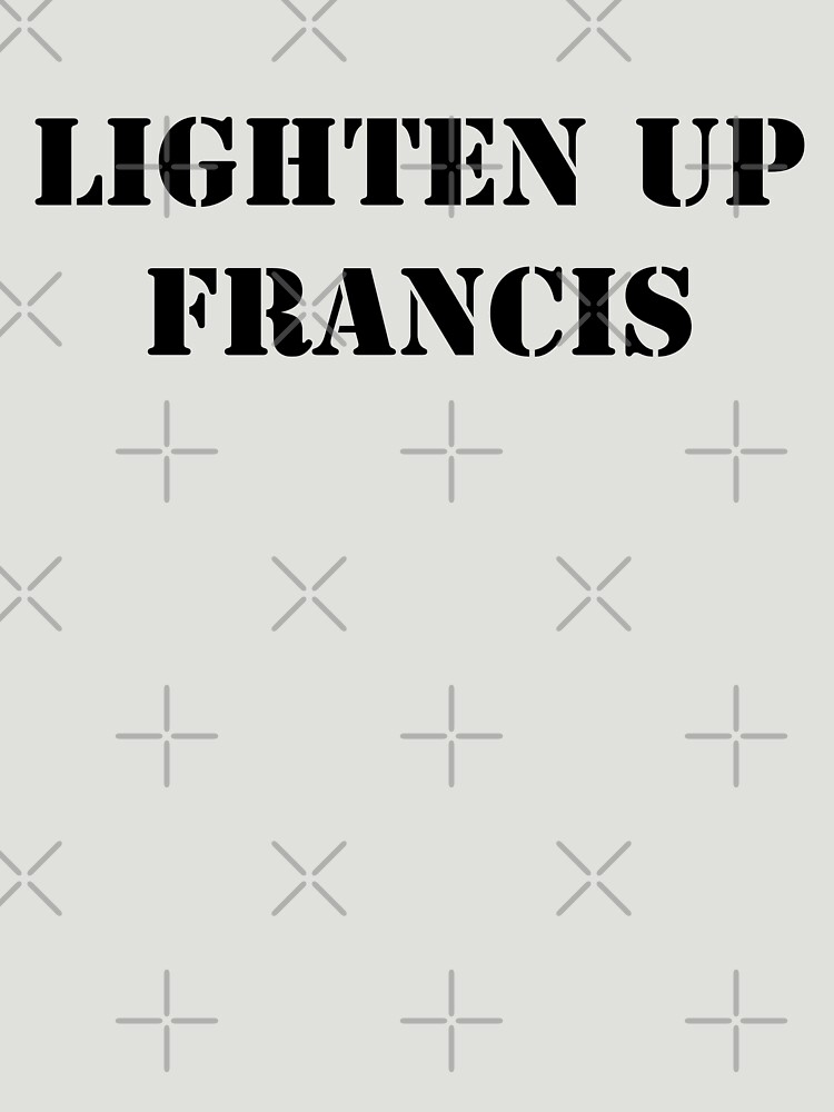 "Lighten up Francis " T-shirt for Sale by DifferentTees | Redbubble ...