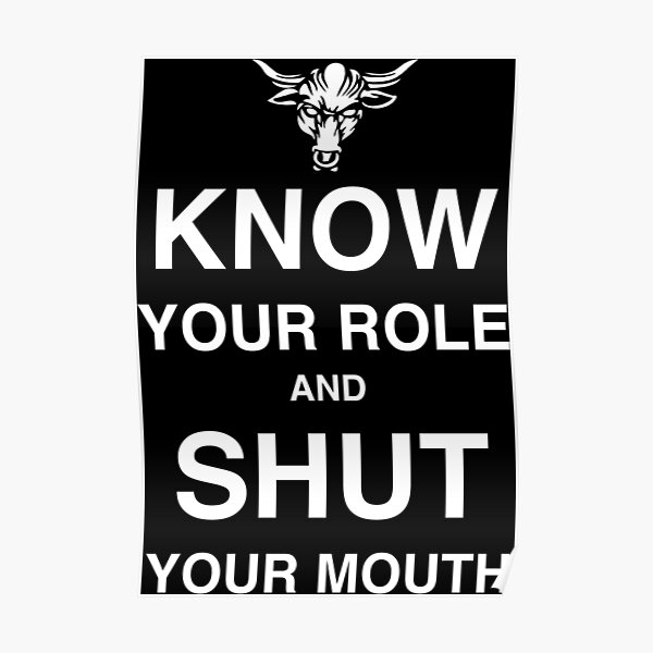 Know Your Role And Shut Your Mouth Poster For Sale By Criyoj Redbubble