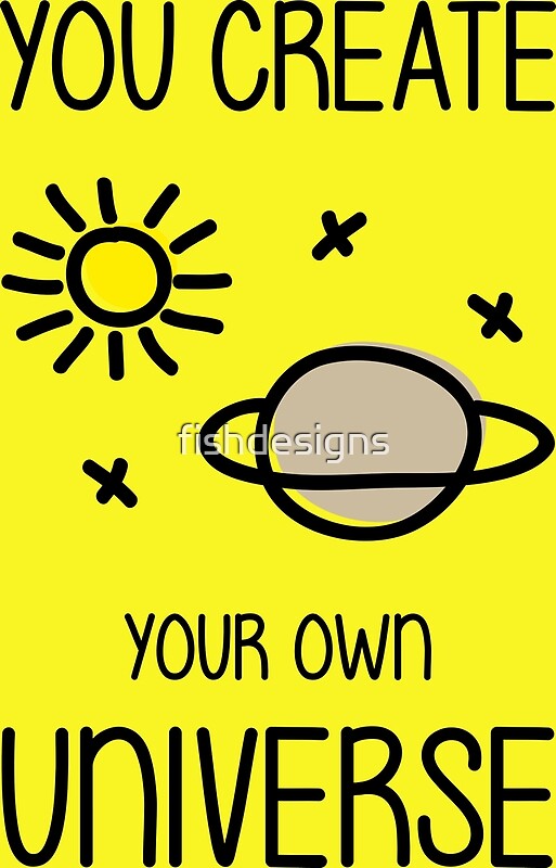 "You create your own universe" by fishdesigns | Redbubble