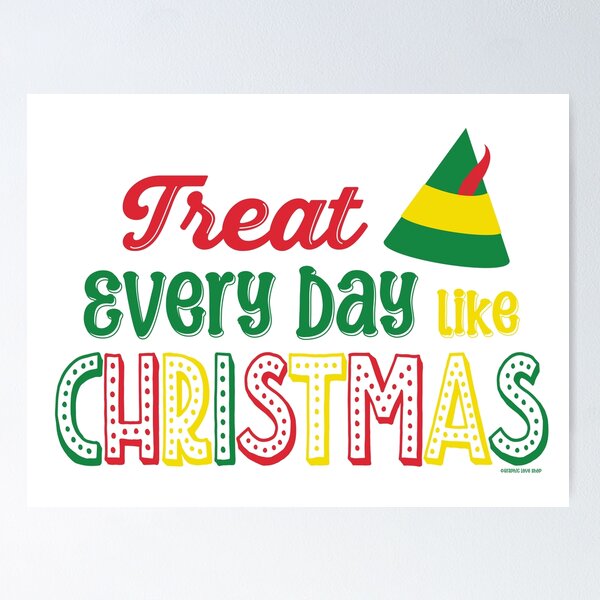 "Treat Every Day Like Christmas, Elf Code Movie Quote © GraphicLoveShop ...