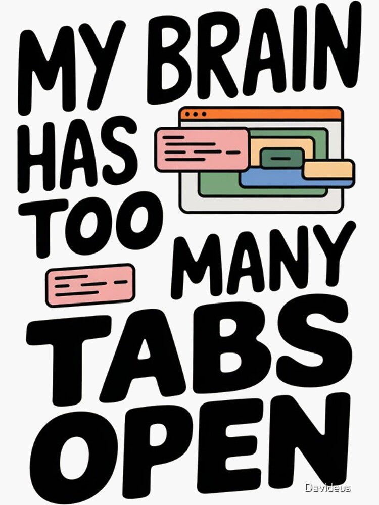 "My Brain Has Too Many Tabs Open. " Sticker for Sale by Davideus ...
