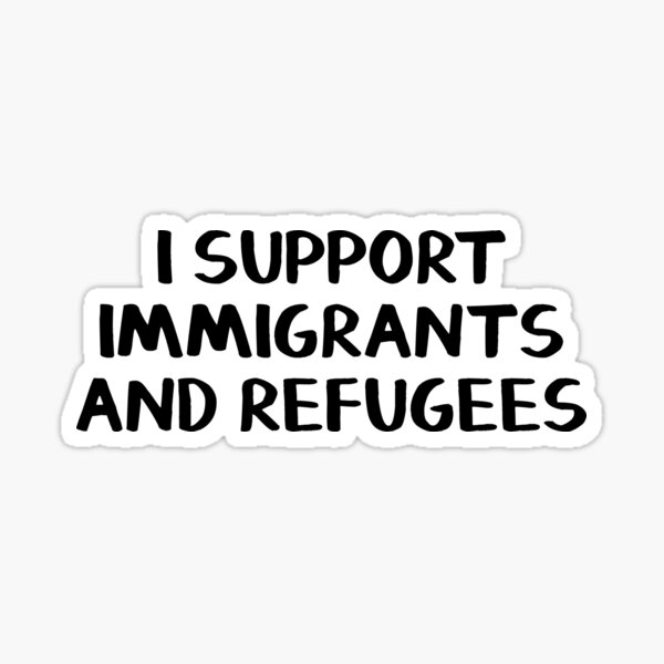 "I support immigrants and refugees" Sticker for Sale by allthetees ...