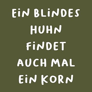 ""Ein blindes Huhn findet auch mal ein Korn." (Even a blind chicken can ...