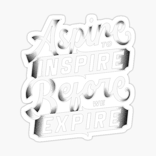 "ASPIRE TO INSPIRE BEFORE WE EXPIRE" Sticker for Sale by GraphicoGear ...