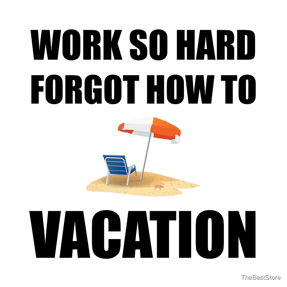 "Work So Hard Forgot How To Vacation" by TheBestStore | Redbubble
