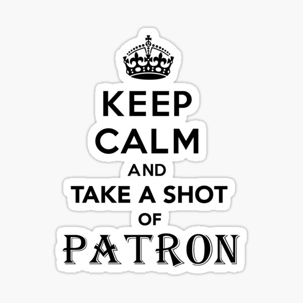 "Keep calm and take a shot of Patron" Sticker by estudio3e | Redbubble