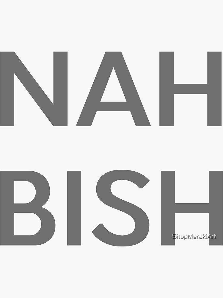 "Nah Bish" Sticker for Sale by ShopMerakiArt | Redbubble