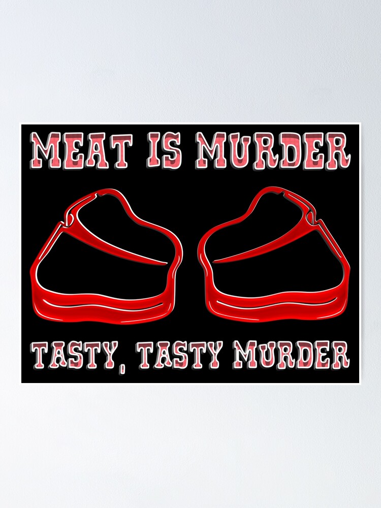 "Meat is Murder Tasty Tasty Murder " Poster for Sale by LusciousOzone ...