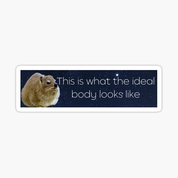 "This is what the ideal body looks like (Hyrax)" Sticker for Sale by ...