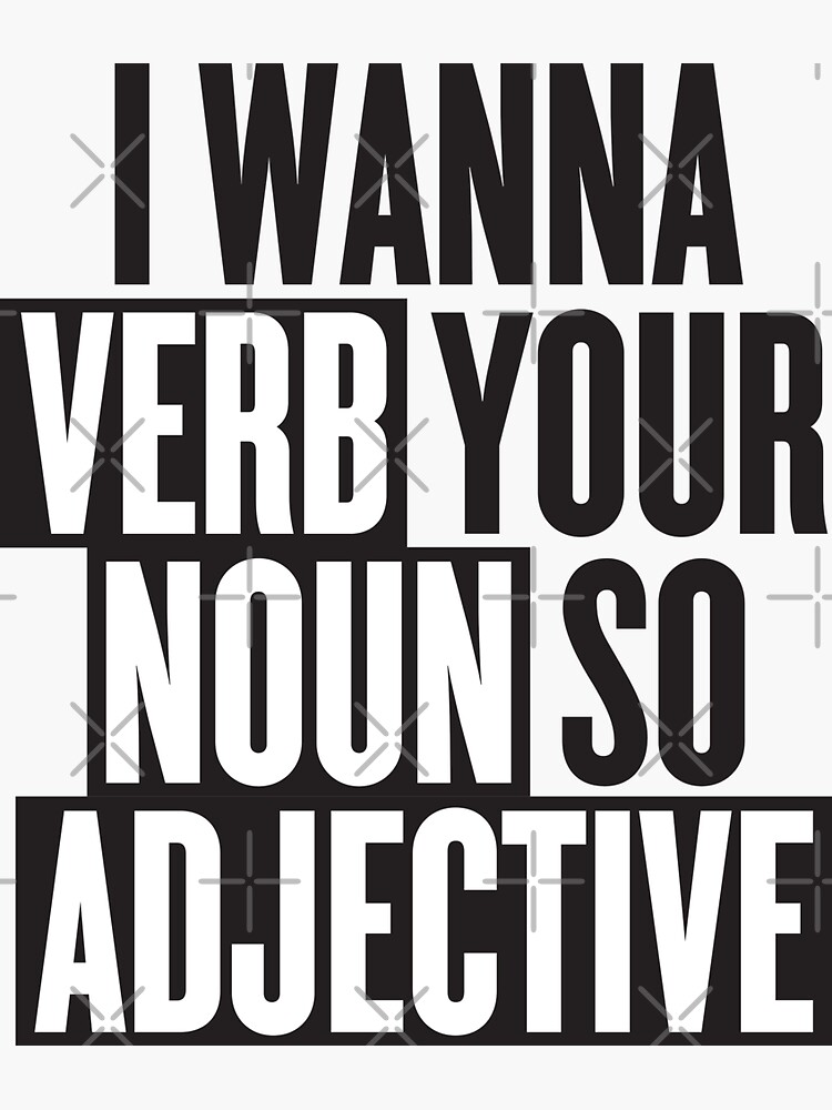 I Wanna Verb Your Noun So Adjective Sticker For Sale By i-wanna-verb-your-noun-so-adjective-sticker-for-sale-by