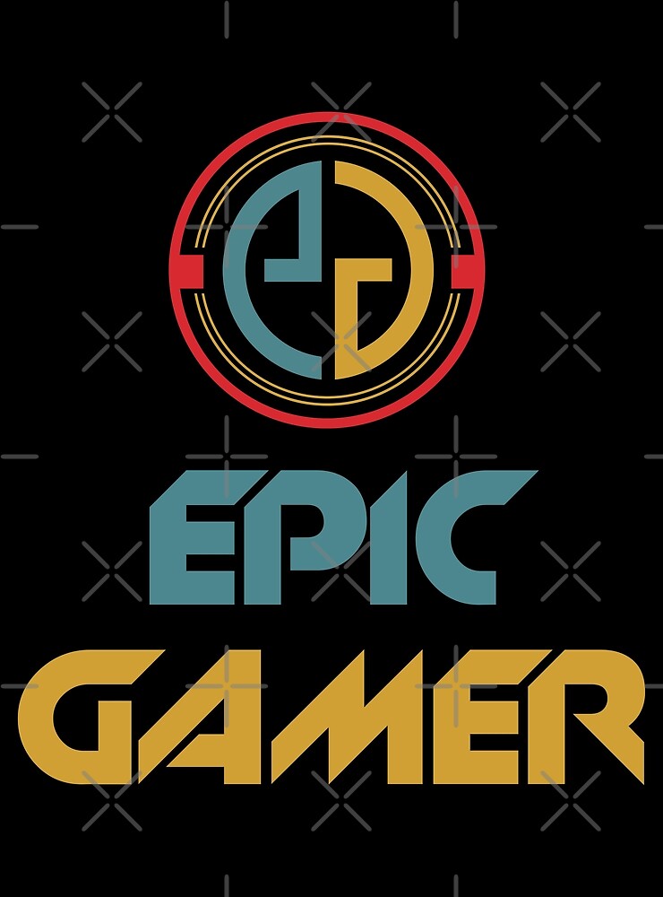 "Epic Gamer Unbeatable Fearless Dominating Legendary For TRUE Gamers ...