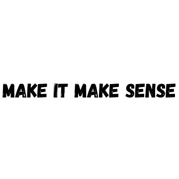 "MAKE IT MAKE SENSE" Sticker for Sale by TShirtCrafters | Redbubble