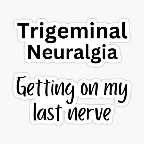 "Trigeminal Neuralgia - Getting On My Last Nerve" Sticker for Sale by JoeysPODShop | Redbubble