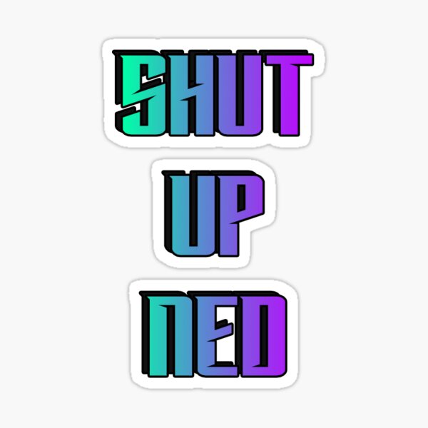 "Shut Up Ned" Sticker for Sale by KreeKreeTTV | Redbubble