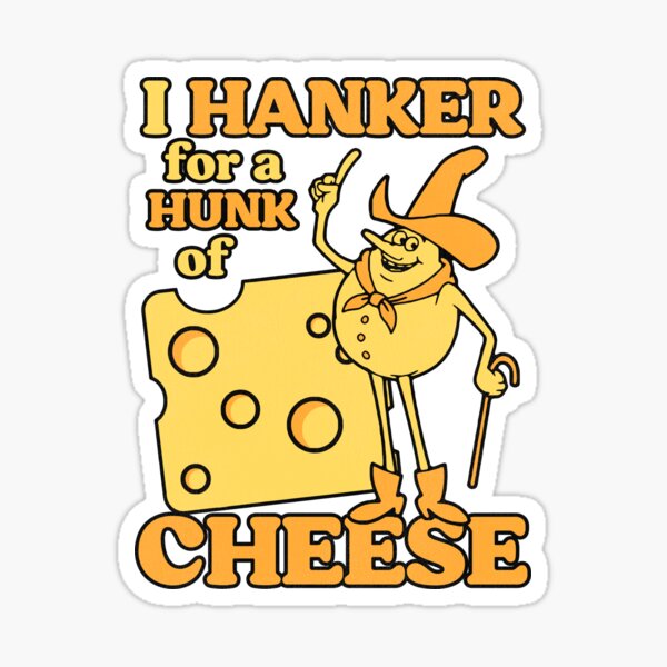 "I Hanker For a Hunk Of Cheese" Sticker for Sale by ourkid | Redbubble