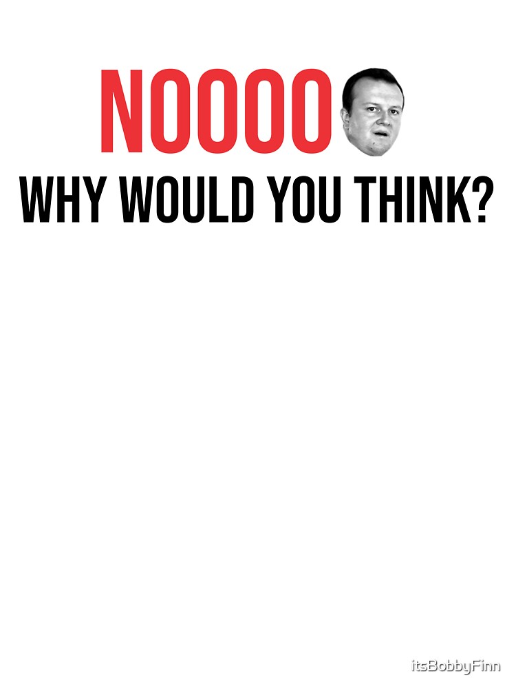"NOOOOO why would you think?" Kids T-Shirt for Sale by itsBobbyFinn ...