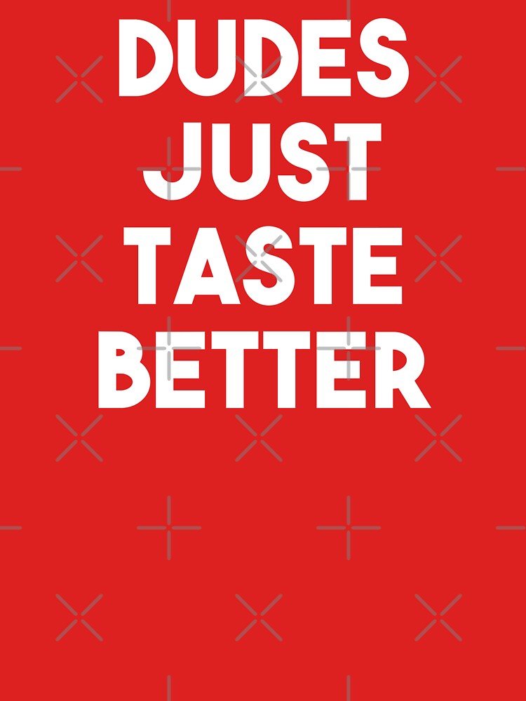 "Dudes Just Taste Better T Shirt" Essential T-Shirt for Sale by ...