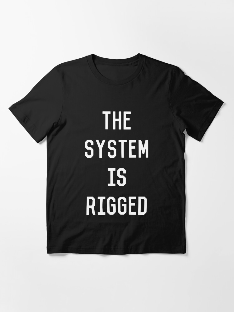 "The System Is Rigged" T-shirt for Sale by flippinsg | Redbubble ...