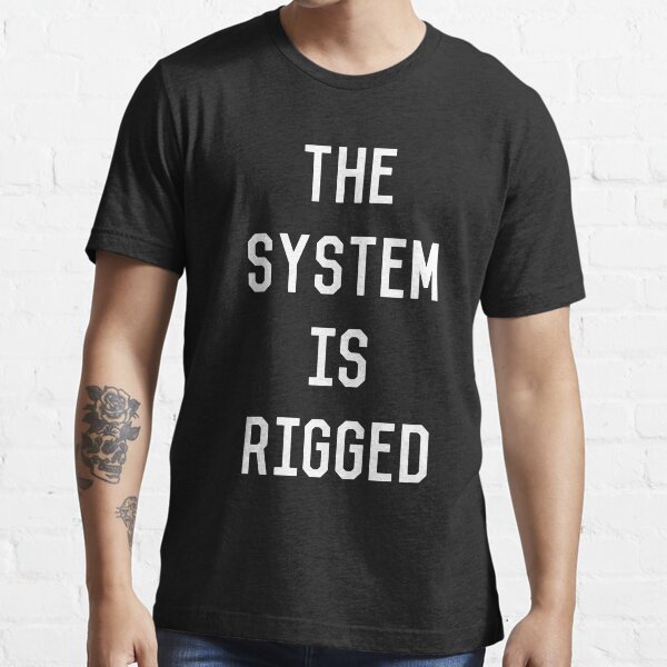 "The System Is Rigged" T-shirt for Sale by flippinsg | Redbubble ...