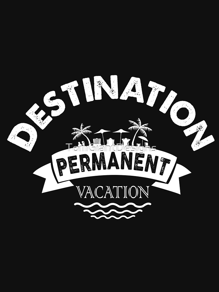 "Retirement Destination Permanent Vacation" T-shirt for Sale by ...
