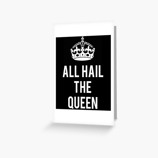 "All Hail The Queen" Greeting Card for Sale by flippinsg | Redbubble