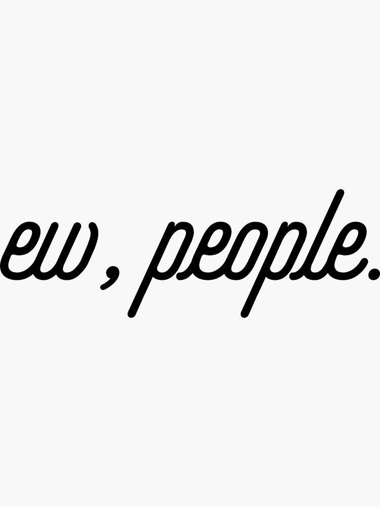 "ew, people. [Top Girly Teenager Quotes & Lyrics]" Sticker for Sale by ...