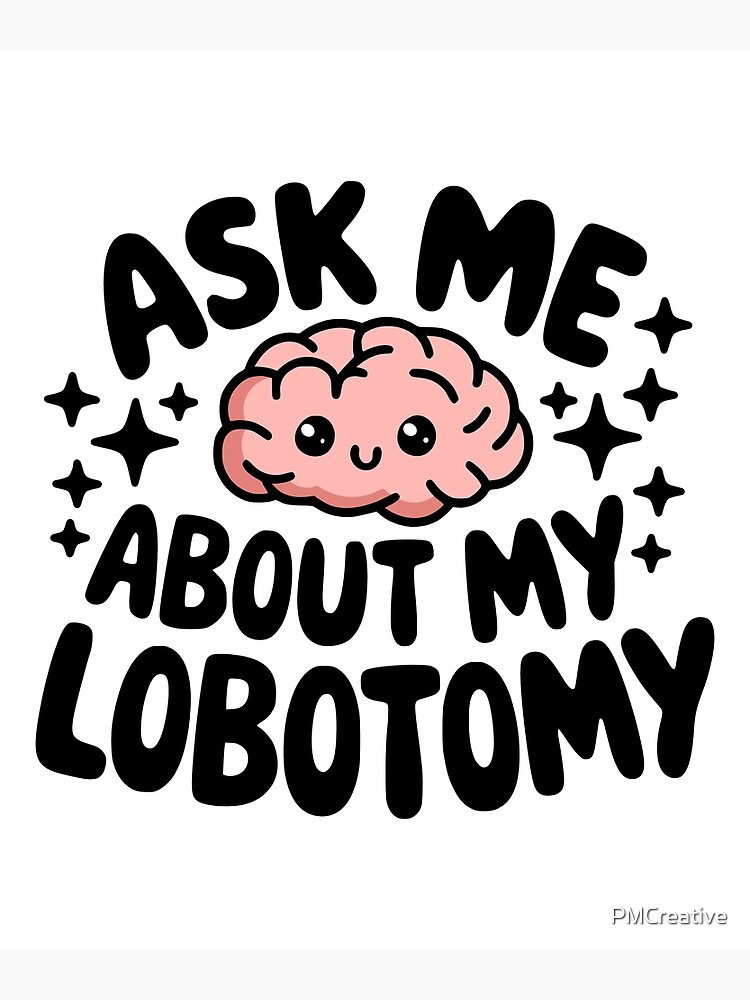 "Ask me about my lobotomy! Cute Brain" Poster for Sale by PMCreative ...