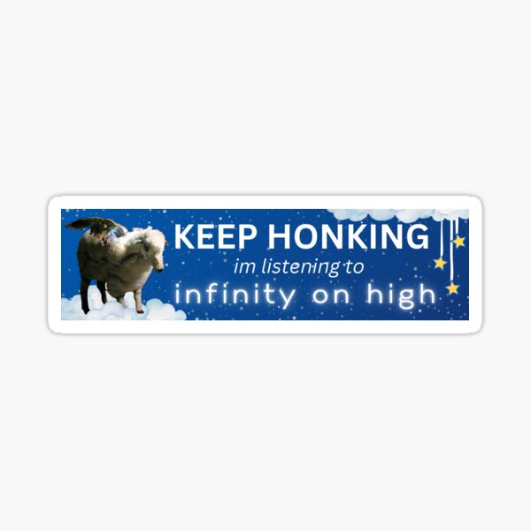 "KEEP HONKING, I'm listening to Infinity on High by Fall Out Boy ...