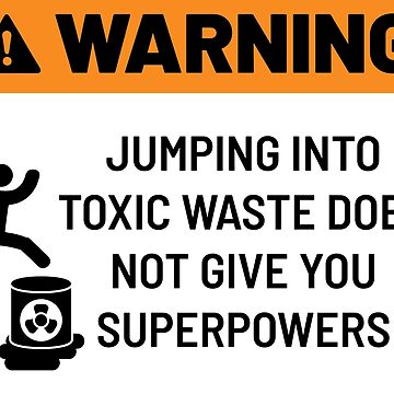 "Warning: Jumping Into Toxic Waste Does Not Give You Superpowers ...