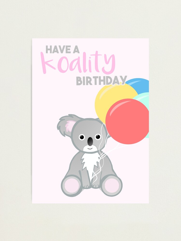 "KOALA - Have a KOALITY Birthday - Pun - Funny" Photographic Print by ...
