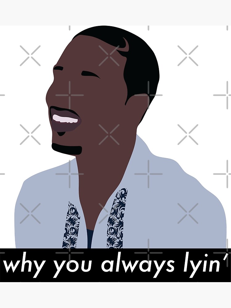 "Why You Always Lyin?" Poster by yhantash | Redbubble