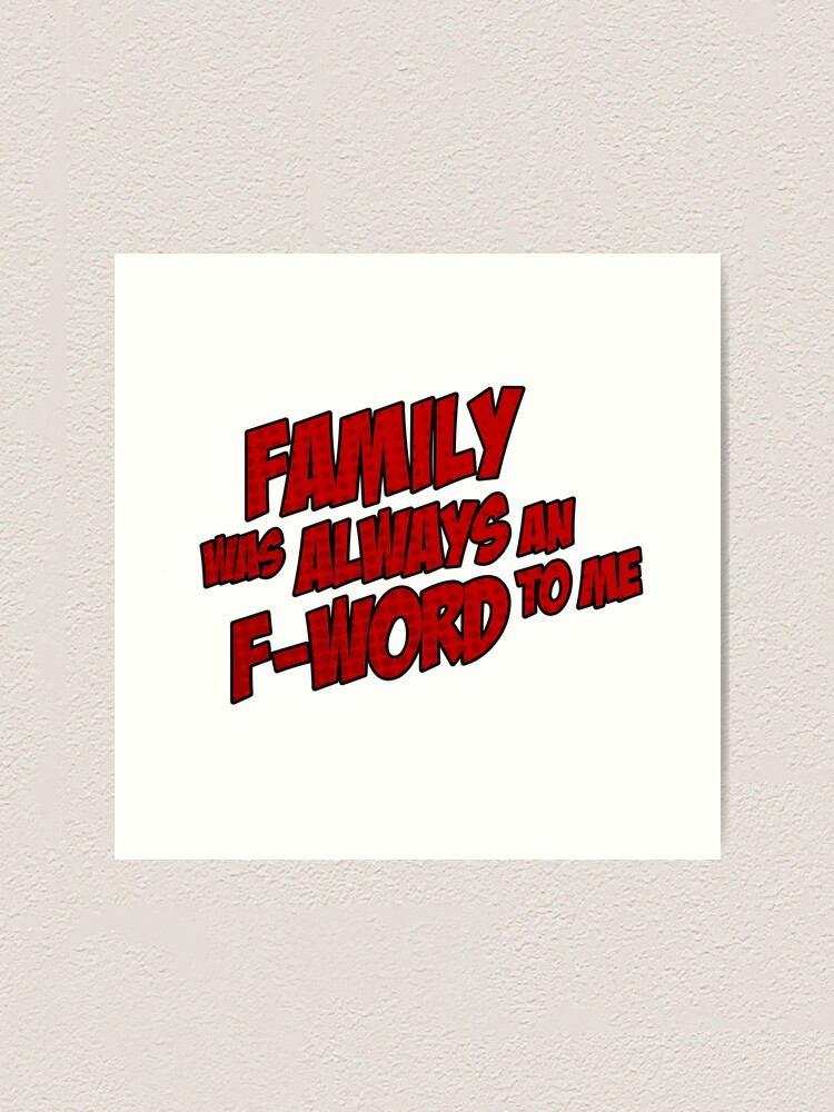 "Family was Always an F-word to Me" Art Print for Sale by osnapitzami ...