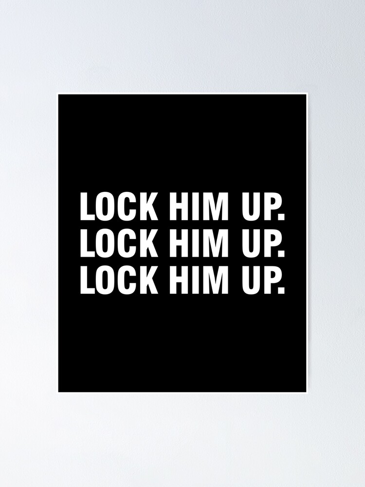 "Lock Him Up Lock Him Up Lock Him Up" Poster for Sale by allthetees ...