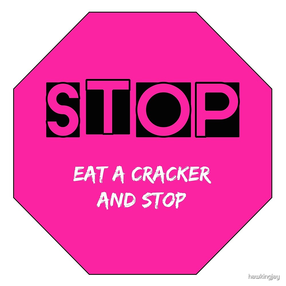 "Eat a cracker and stop" by hawkingjay | Redbubble