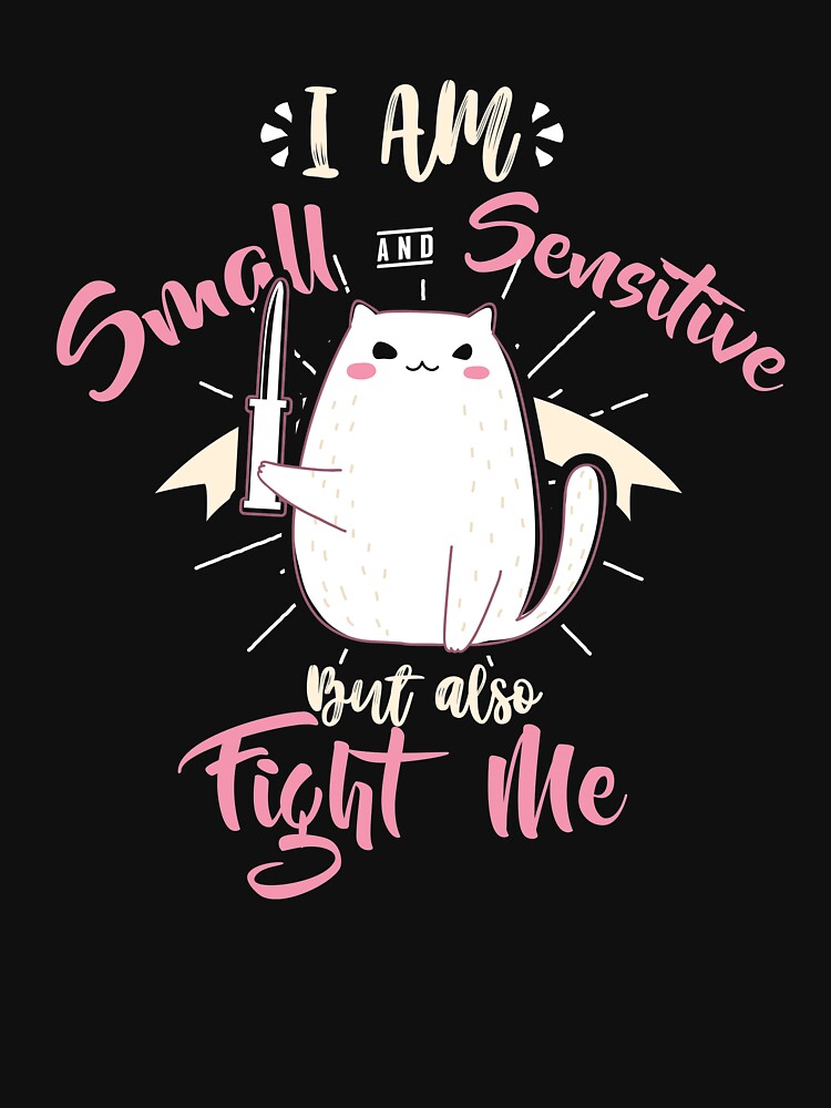 "I Am Small Sensitive But Also Fight Me Cat T Shirt" T-shirt for Sale ...