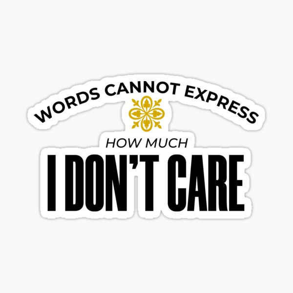 "words cannot express how much i don't care" Sticker for Sale by ...
