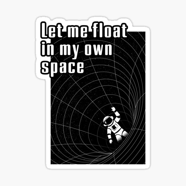 "Let me float in my own space" Sticker for Sale by B-Space | Redbubble