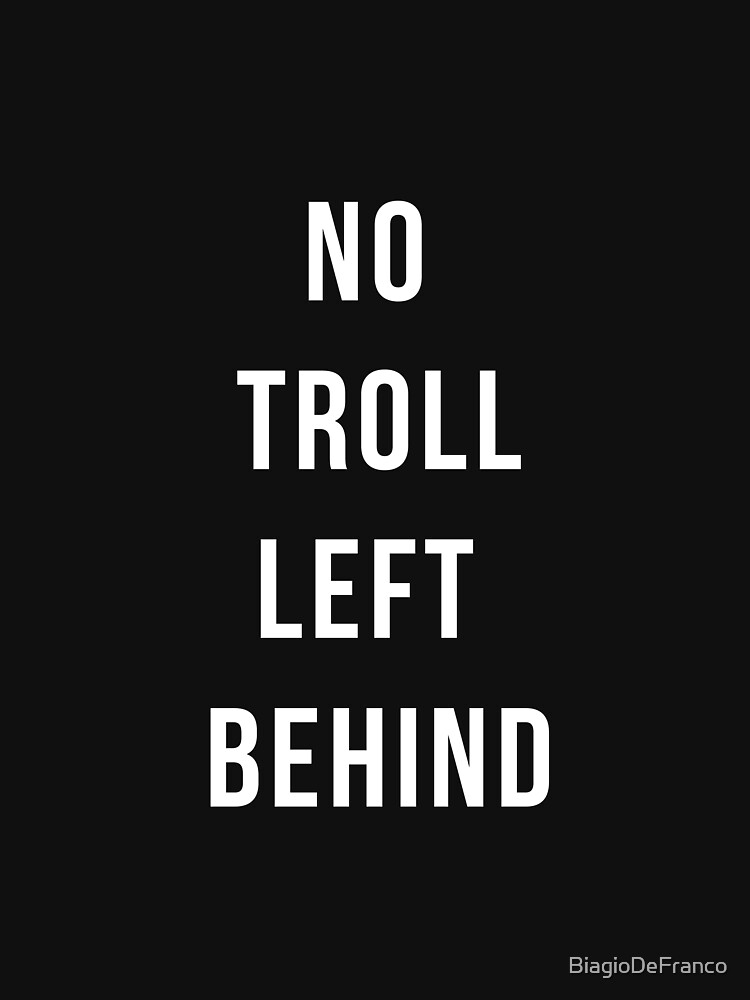 "No Troll Left Behind" T-shirt by BiagioDeFranco | Redbubble | no t ...