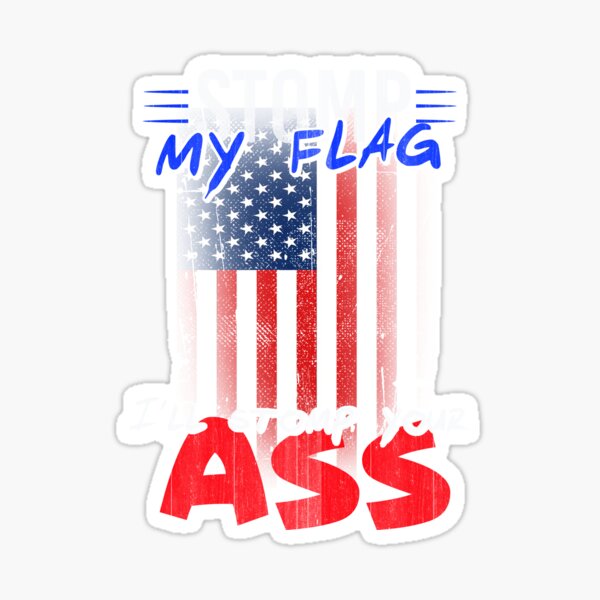 "Stomp My Flag I'll Stomp Your Ass USA Design" Sticker for Sale by ...