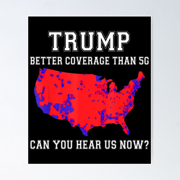 "Trump Better Coverage Than 5G Can You Hear us Now" Poster for Sale by ...
