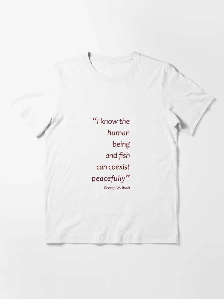 "Human being and fish can coexist... (Jaw-dropping Bushisms)" Essential ...