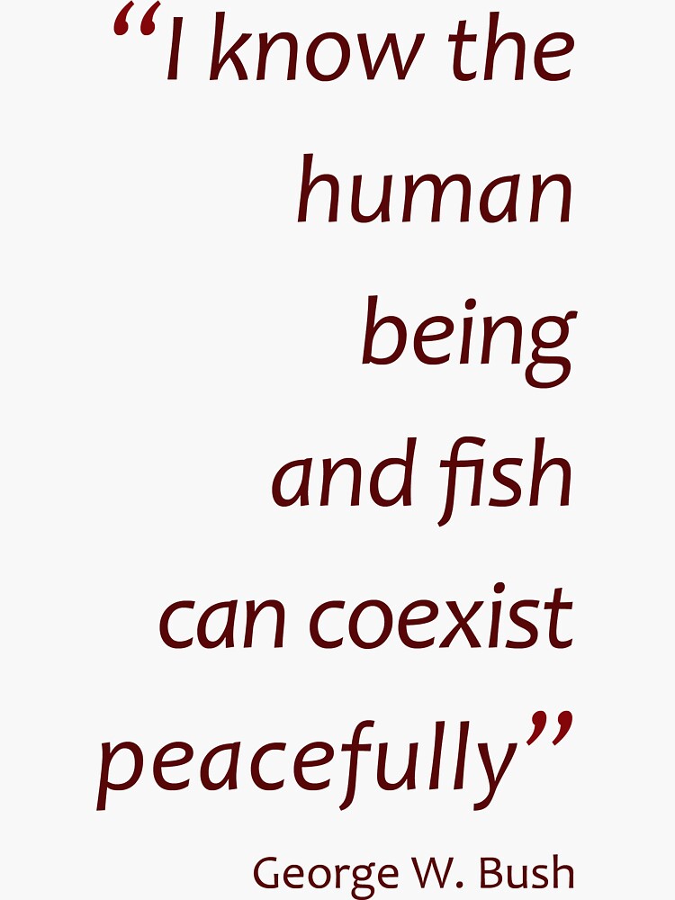 "Human being and fish can coexist... (Jaw-dropping Bushisms)" Sticker ...